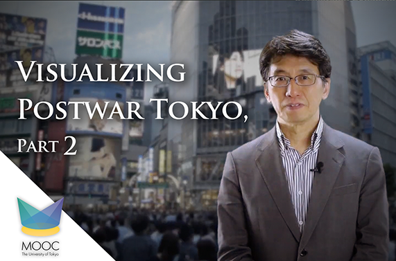 Visualizing Postwar Tokyo, Part 2 － UTokyo MOOC